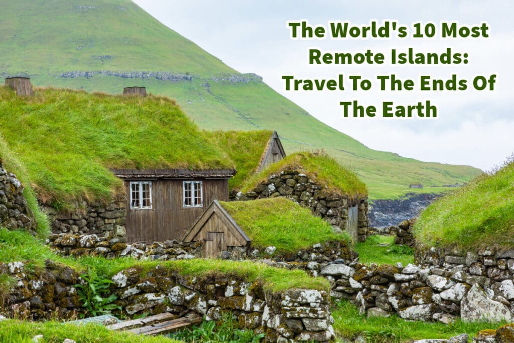 The World's 10 Most Remote Islands: Travel To The Ends Of The Earth - A ...